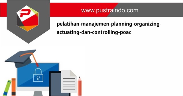 TRAINING MANAJEMEN PLANNING ORGANIZING ACTUATING DAN CONTROLLING POAC ...